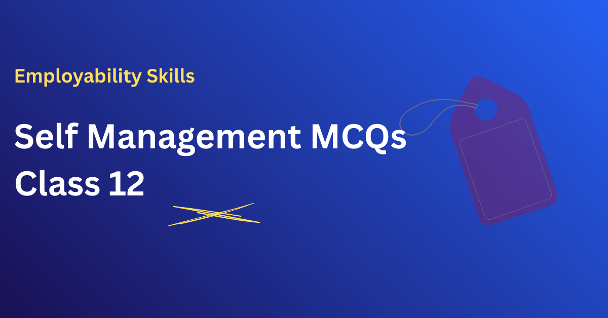 Self Management MCQ Class 12 | CBSE Skill Subjects – techtipnow